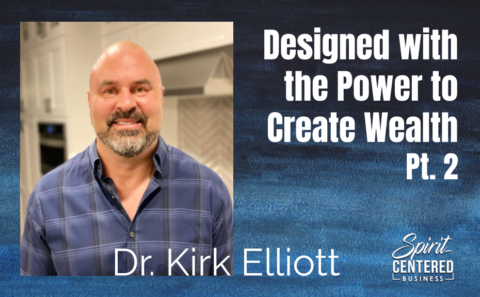 67: Pt. 2 Designed with the Power to Create Wealth – Dr. Kirk Elliott ...